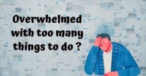 Overwhelmed with Too Many Things to Do | Here's How to Get Started ...