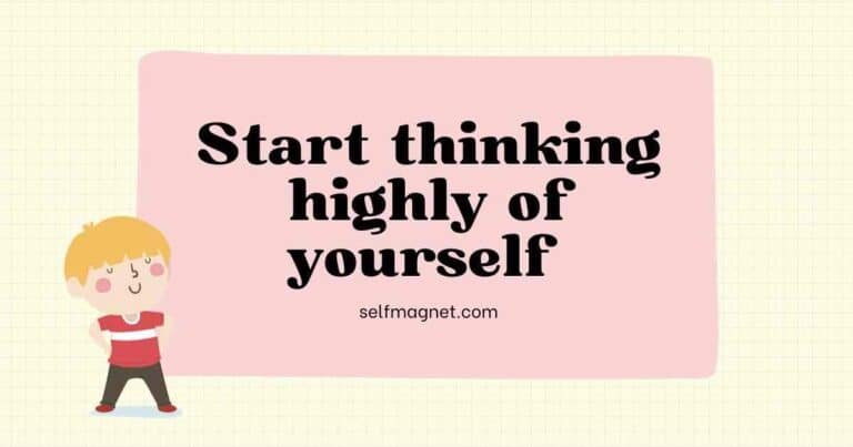 How to Start Thinking Highly of Yourself Today - Self Magnet